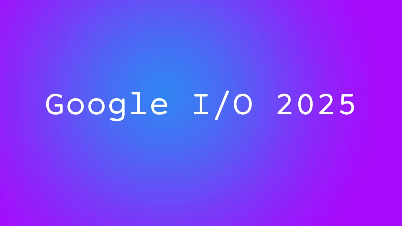 Google I/O 2025: Everything You Need to Know About the Latest AI ...
